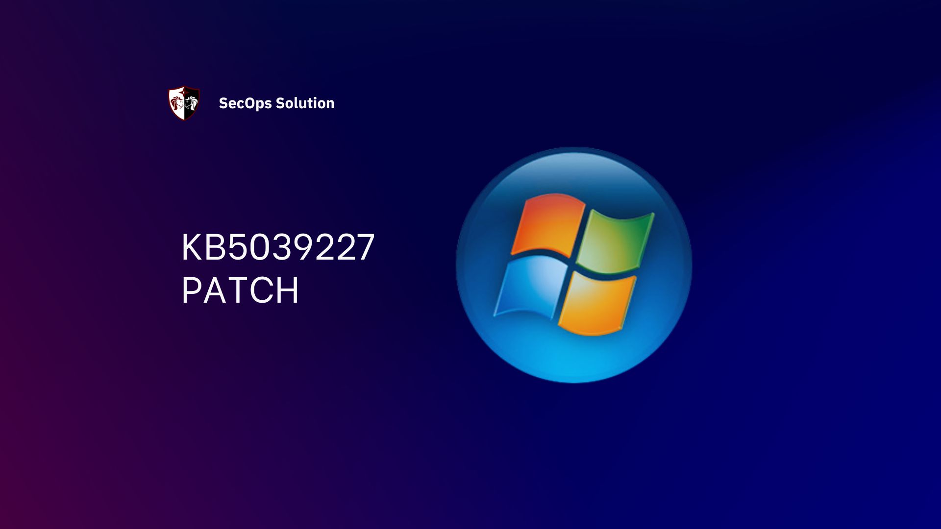 Patch Wednesday Day (21/100) - Windows KB5039227 Patch | SecOps® Solution